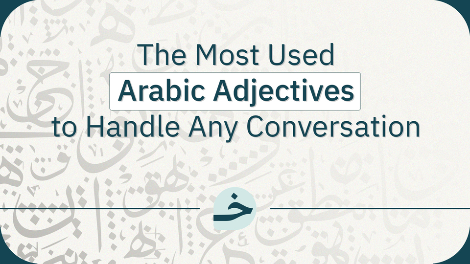 The Most Used Arabic Adjectives to Handle Any Conversation